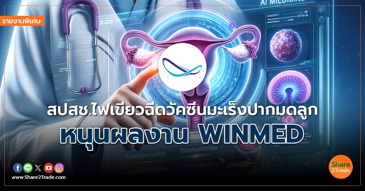 รายงานพิเศษ : สปสช.ไฟเขียวฉีดวัคซีนมะเร็งปากมดลูก หนุนผลงาน WINMED | Share2Trade